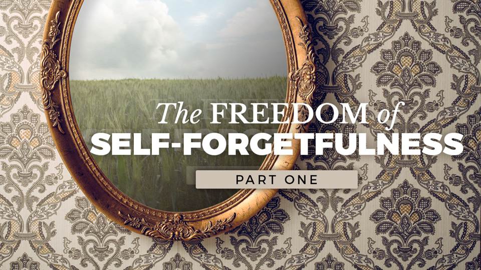 The Freedom of Self-Forgetfulness Part One | Grace Bible Church ...